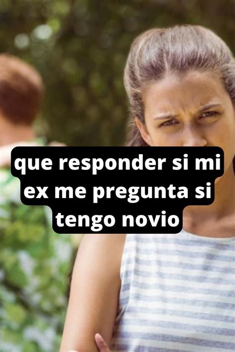 que responder si mi ex me pregunta si tengo novio Preguntas Señales