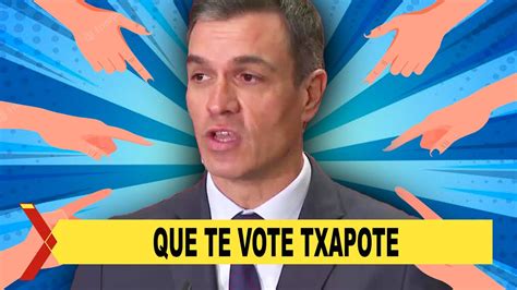 QUE TE VOTE TXAPOTE El nuevo himno de Pedro Sánchez YouTube