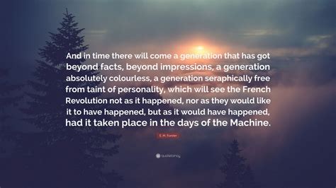 E M Forster Quote And In Time There Will Come A Generation That Has