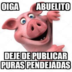 Meme Personalizado Oiga Abuelito Deje De Publicar Puras Pendejadas