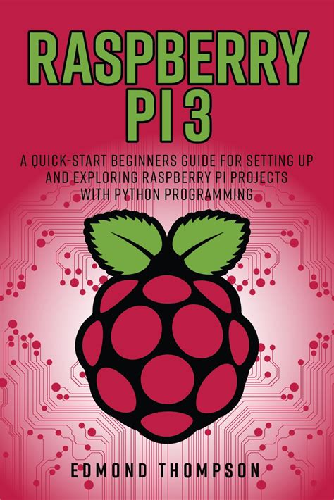 raspberry pi 3 a quick start beginners guide for setting up and exploring raspberry pi projects