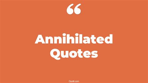 45 Delighting Annihilated Quotes That Will Unlock Your True Potential