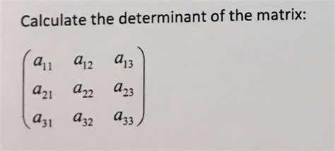 solved calculate the determinant of the matrix a11 a12 a13