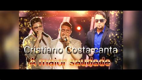 A Maior Saudade Henrique E Juliano Cover Cristiano Costa YouTube
