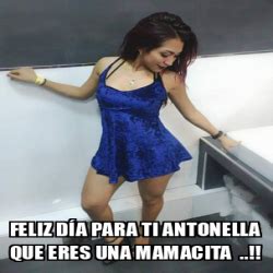 Meme Personalizado Feliz día para ti Antonella que eres una mamacita