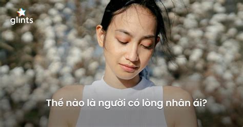 Lòng Nhân Ái Là Gì Ý Nghĩa Của Lòng Nhân Ái Trong Cuộc Sống Glints