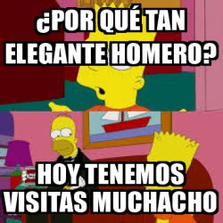 Meme Personalizado Por qué tan elegante homero Hoy tenemos visitas
