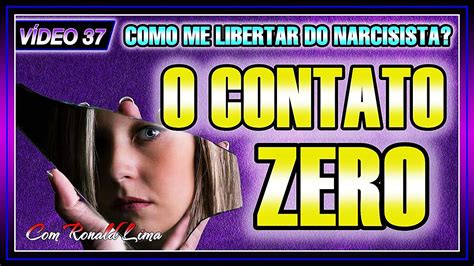 VÍDEO 37 O CONTATO ZERO 2ª etapa de libertação do narcisista YouTube
