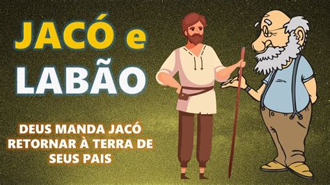 HISTÓRIAS BÍBLICAS JACÓ E LABÃO DEUS MANDA JACÓ RETORNAR À TERRA DE