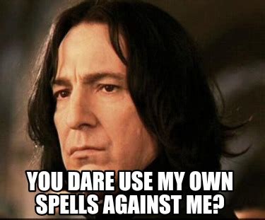 Meme Creator Funny You Dare Use My Own Spells Against Me Meme