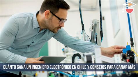 Cuánto gana un ingeniero electrónico en Chile y cómo ganar más