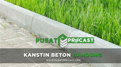 Harga Kanstin Beton Bandung Murah Terlengkap 2024 Pusat Precast