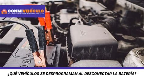 Qué Vehículos Se Desprograman Al Desconectar La Batería