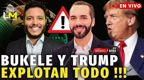 Ltima Hora Nayib Bukele Y Donald Trump La Est N Rompiendo Youtube