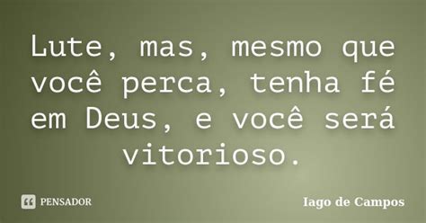 Lute mas mesmo que você perca tenha Iago de Campos Pensador