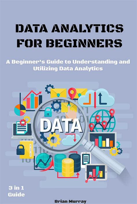 DATA ANALYTICS FOR BEGINNERS 3 In 1 Guide A Beginner S Guide To