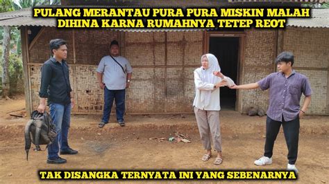AWALNYA DIHINA KARNA PULANG MERANTAU RUMAH NYA TETEP REOT PADAHAL