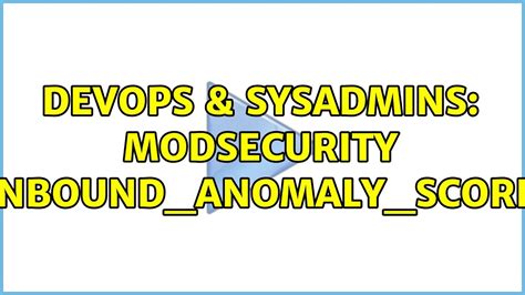 DevOps SysAdmins Modsecurity Inbound Anomaly Score 3 Solutions