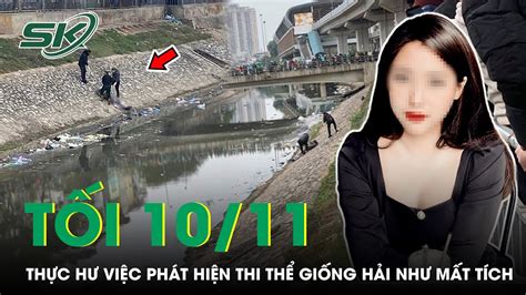 Tối 10 11 Thực Hư Việc Phát Hiện T H I T H Ể Giống Hải Như Xét Nghiệm
