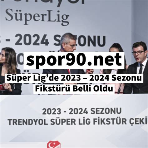Süper Ligde 2023 2024 Sezonu Fikstürü Belli Oldu Spor 90