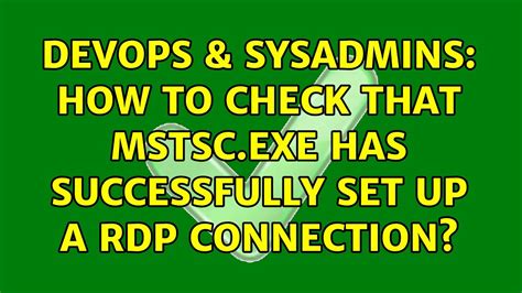 Devops Sysadmins How To Check That Mstsc Exe Has Successfully Set Up