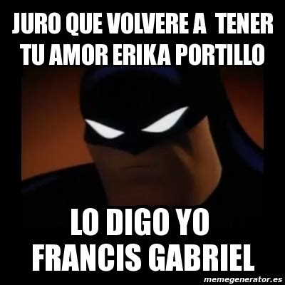 Meme Disapproving Batman Juro Que Volvere A Tener Tu Amor Erika