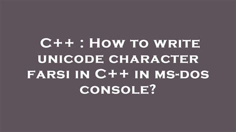 C How To Write Unicode Character Farsi In C In Ms Dos Console