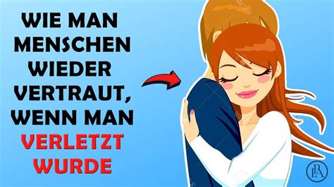 Wie Man Jemandem Wieder Vertraut Wenn Man Verletzt Wurde Youtube
