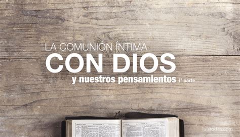 LA COMUNIÓN INTIMA CON DIOS Y NUESTROS PENSAMIENTOS luisrodas