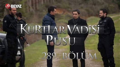 Kurtlar Vadisi Pusu 289 Bölüm Beyaz TV FULL HD YouTube