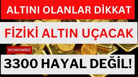 Fiziki Altın Fiyatları Uçacak Altın Hala Çok Ucuz 3300 Tl Altında