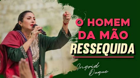 O HOMEM DA MÃO RESSEQUIDA Bispa Ingrid Duque Lucas 6 6 YouTube
