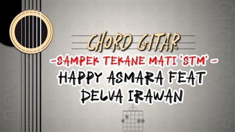 Chord Lagu Sampek Tekane Mati STM Happy Asmara Feat Delva Irawan