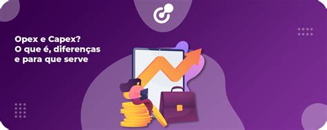 Opex e Capex O que é diferenças e para que serve