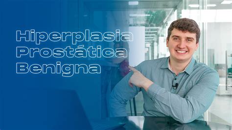 Hiperplasia Prostática Benigna sintomas e tratamentos para próstata