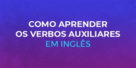 Tudo sobre os verbos auxiliares em inglês