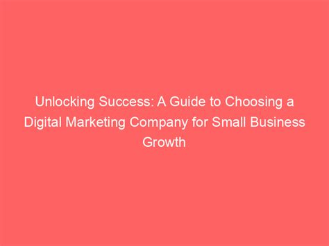 Unlocking Success A Guide To Choosing A Digital Marketing Company For