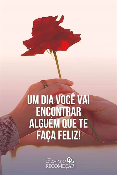 Um Dia Voc Vai Encontrar Algu M Que Te Fa A Feliz