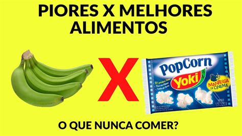 Piores X Melhores Alimentos Do Mundo O Que Nunca Comer Cuidado