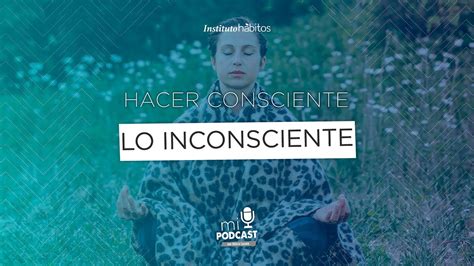 Hacer Consciente Lo Inconsciente YouTube
