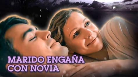 MARIDO ENGAÑA CON NOVIA Película Completa Amor Series y novelas