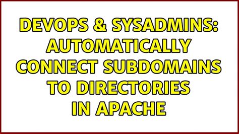 DevOps SysAdmins Automatically Connect Subdomains To Directories In
