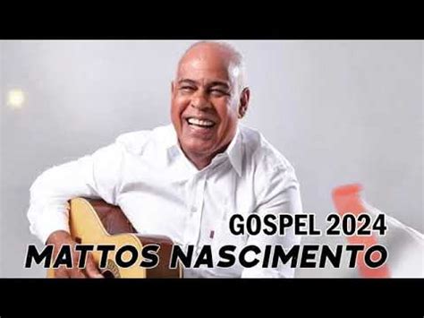 Mattos Nascimento Antigas As 40 Melhores Músicas Gospel Mais Tocadas
