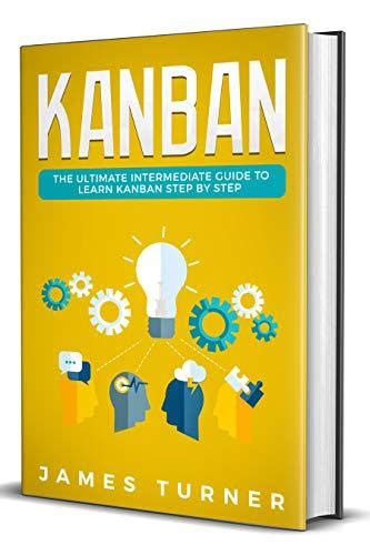 Kanban The Ultimate Intermediate Guide To Learn Kanban Step By Step By