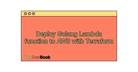How To Deploy Golang Code On Aws Lambda With Terraform