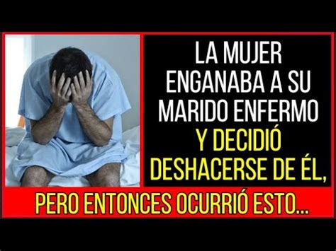 La Mujer Enganaba A Su Marido Enfermo Y Decidi Deshacerse De El Pero