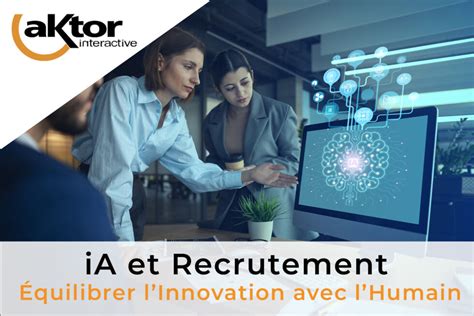 IA et Recrutement Équilibrer lInnovation avec lHumain Aktor