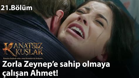 Zorla Zeynepe sahip olmaya çalışan Ahmet Kanatsız Kuşlar 21 Bölüm