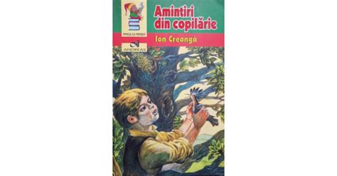 Ion Creanga Amintiri Din Copilarie Arhiva Okazii Ro