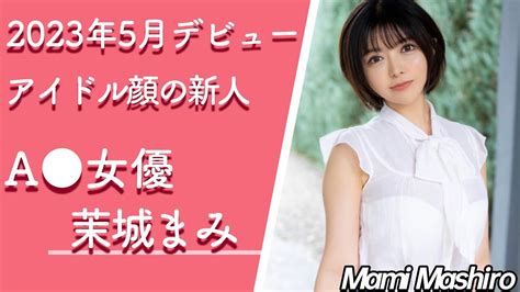 茉城まみ ましろまみ 2023年5月デビューの新人新人デビュー巨乳アイドル顔AV女優セクシー女優美尻美人